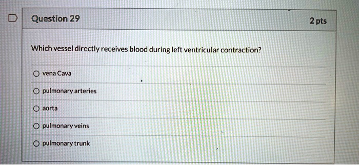 Question 29 Which vessel directly receives blood during left...