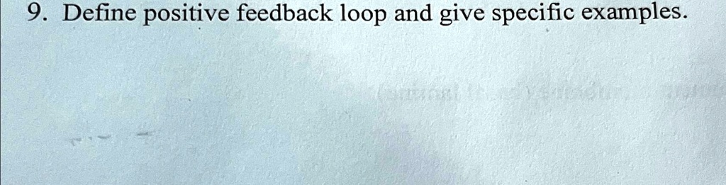 SOLVED: Define positive feedback loop and give specific examples. 9 ... SOLVED: Define positive feedback loop and give specific examples. 9 ...
