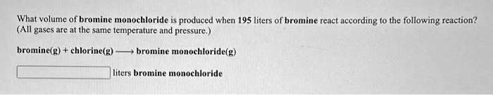 SOLVED: What volume of bromine monochloride is produced when 195 liters of bromine react ...