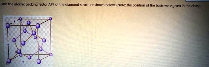 SOLVED: Find the atomic packing factor APF of the diamond structure ...