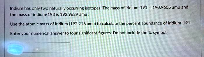 SOLVED: Iridium has only two naturally occurring isotopes. The mass of ...