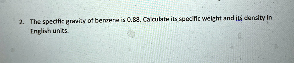 2 the specific gravity of benzene is 088 calculate its specific weight ...
