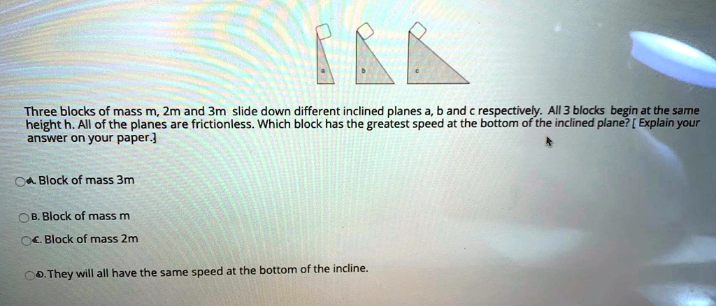 SOLVED: Three blocks of mass m, Zm and 3m slide down different inclined planes a, b and ...