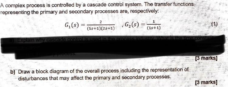SOLVED: A complex process is controlled by a cascade control system ...