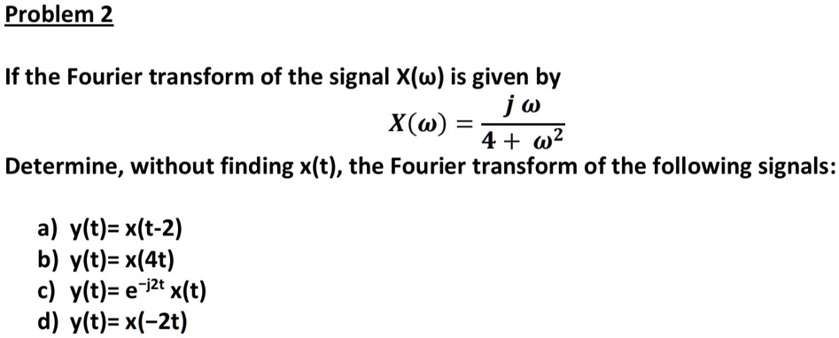 SOLVED: Problem 2 If the Fourier transform of the signal X(w) is given by jw = (m)x^4 + w^2 ...