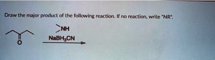 SOLVED: Draw the major product of the following reaction. If no reaction, write "NR": CNH ...
