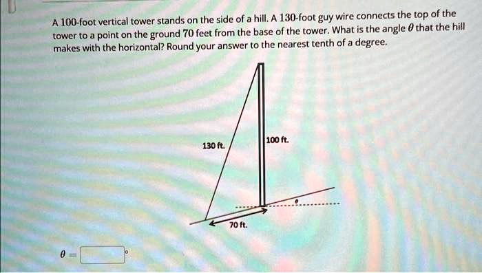 a 100 foot vertical tower stands on the side of a hill a 130 foot guy ...