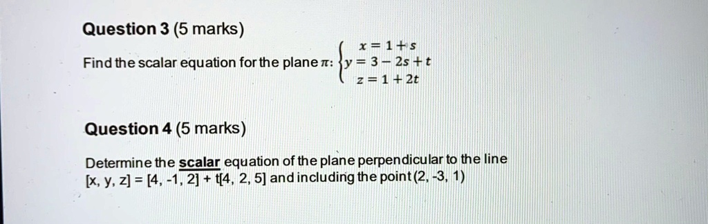 SOLVED: Question 3 (5 marks) X=i+s =3-2s+t 2 =1 +2t Find the scalar equation for the plane T ...
