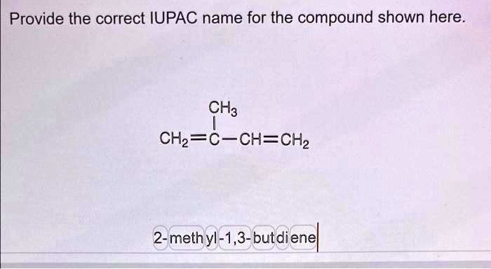 SOLVED: Provide the correct IUPAC name for the compound shown here CH3 CH2=C-CH=CH2 2-methyl-1,3 ...