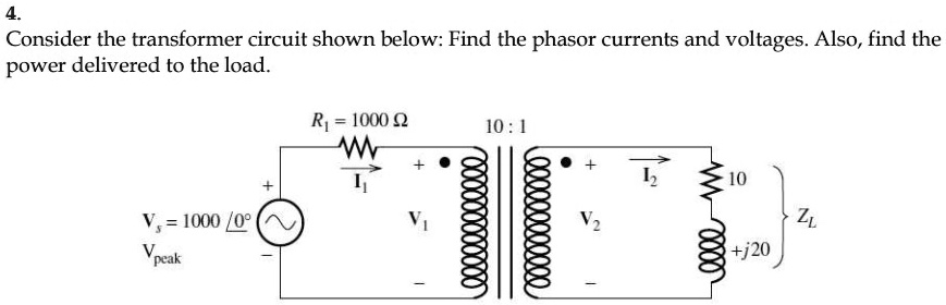 SOLVED: 4. Consider the transformer circuit shown below: Find the phasor currents and voltages ...
