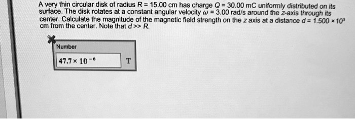 A very thin circular disk of radius R = 15.00 cm has charge Q = 30.00 ...