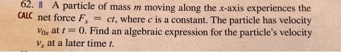 SOLVED: 62. I A particle of mass m moving along the x-axis experiences the CALC net force Fx ct ...
