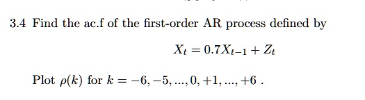 SOLVED: 3.4 Find the ac.f of the first-order AR process defined by Xt ...