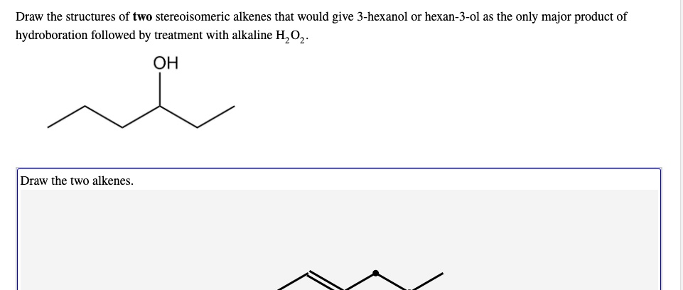draw the structures of two stereoisomeric alkenes that would give 3 hexanol or hexan 3 ol as the ...