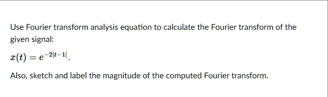 SOLVED: Use Fourier transform analysis equation to calculate the Fourier transform of the given ...