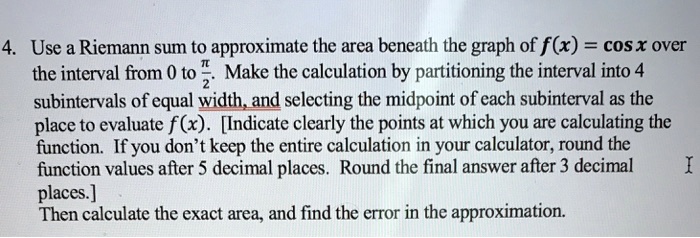 SOLVED: Use a Riemann sum to approximate the area beneath the graph of f(x) = cos(x) over the ...