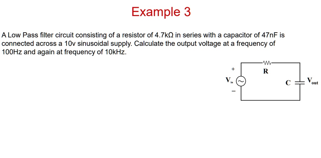 [GET ANSWER] example 3 a low pass filter circuit consisting of a resistor of 47k in series with ...