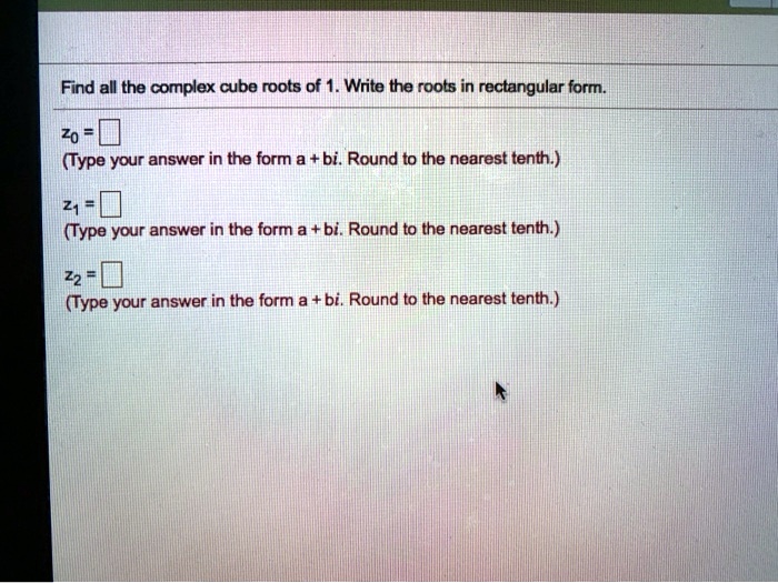 SOLVED: Find all the complex cube roots of Write the roots in rectangular form (Type your answer ...
