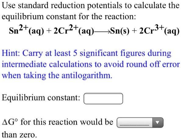 use standard reduction potentials to calculate the equilibrium constant ...