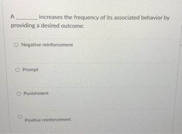 A increases the frequency of its associated behavior by providing a desired outcome. Negative ...