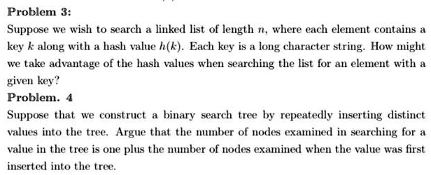 SOLVED: Problem 3: Suppose we wish to search a linked list of length n, where each element ...