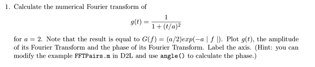 1. Calculate the numerical Fourier transform of g(t) = (1)/(1 + (t/a)^2 ...