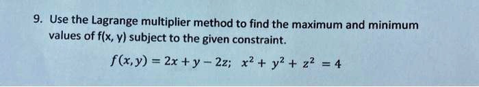 SOLVED: 9. Use the Lagrange multiplier method to find the maximum and minimum values of flx, V ...