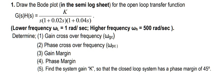 Solved Draw The Bode Plot In The Semi Log Sheet For The Open Loop Transfer Function K Gshs
