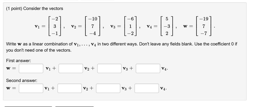 point consider the vectors 72 10 19 v3 2 write w as a linear combination of v1 you dont need one ...