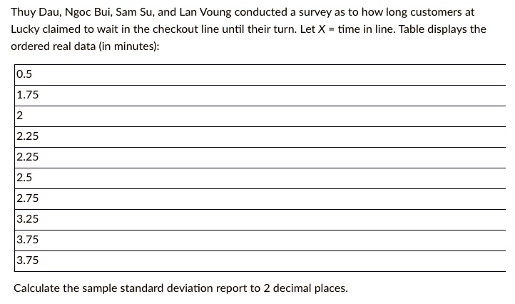 SOLVED: Thuy Dau; Ngoc Bui, Sam Su, and Lan Voung conducted survey as to how long customers at ...
