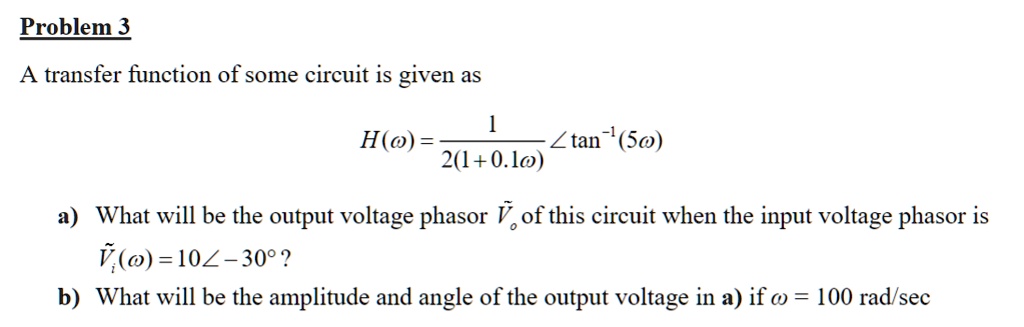 SOLVED: Problem 3 A transfer function of some circuit is given as 1 H(@)= tan-1(5) 2(1+0.10) a ...