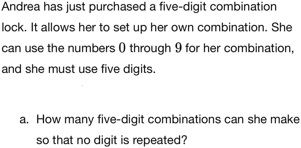 Solved Andrea Has Just Purchased A Five Digit Combination Lock It Allows Her To Set Up Her Own 