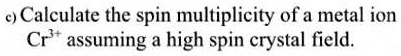 calculate the spin multiplicity of a metal ion cr assuming a high spin ...