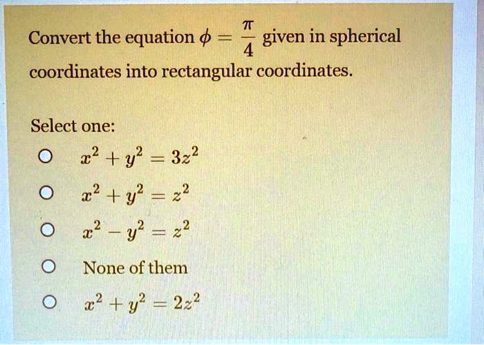 SOLVED: Convert the equation given in spherical coordinates into ...