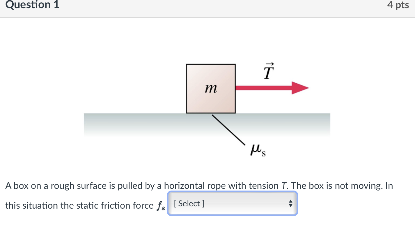 SOLVED: Question 1 4 pts A box on a rough surface is pulled by a ... SOLVED: Question 1 4 pts A box on a rough surface is pulled by a ...