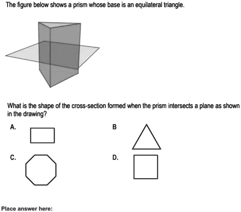 The figure below shows a prism whose base is an equilateral triangle. What is the shape of the ...