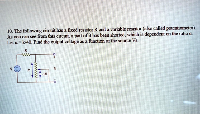 10. The following circuit has a fixed resistor R and a variable ...