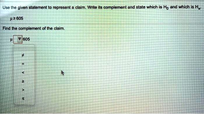 SOLVED:Use the given statement to represent & claim. Wrile its complement and state which is Ho ...