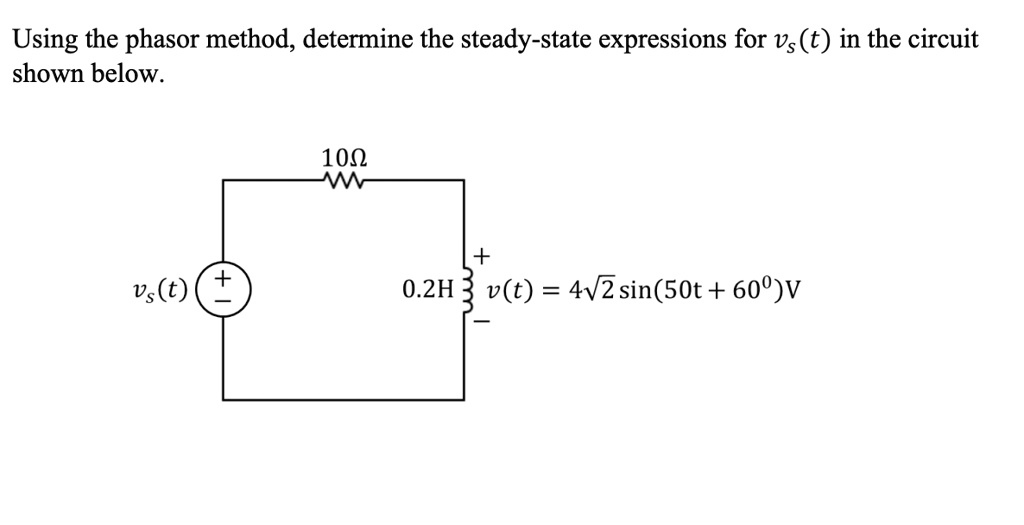 SOLVED: Using the phasor method, determine the steady-state expressions for vs(t) in the circuit ...