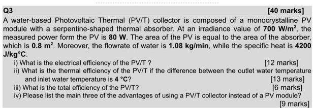 SOLVED: Q3 [40 marks] A water-based Photovoltaic Thermal (PV/T) collector is composed of a ...