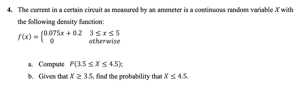 the current in a certain circuit as measured by an ammeter is a continuous random variable x ...