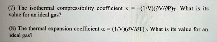 SOLVED: The isothermal compressibility coefficient K = 1/VV/0PT. What ...