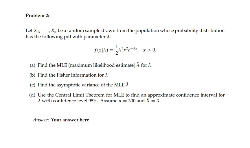 SOLVED: Problem 2: Let X1, X2, ..., Xn be a random sample drawn from the population whose ...