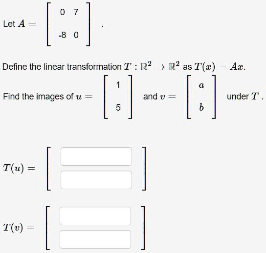 SOLVED: Let A = Define the linear transformation T : R2 R2 as T(z) = Ax ...