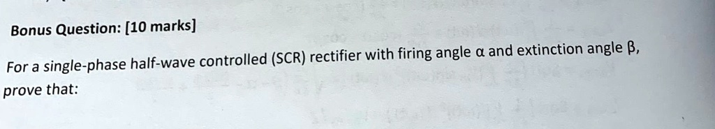 SOLVED: 'Bonus Question: [10 marks] firing angle a and extinction angle ...