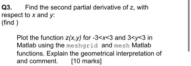 Solved Q3 Find The Second Partial Derivative Of Z With Respect To X And Y Find Plot The