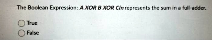 The Boolean Expression: A XOR B XOR Cin represents the sum in a full ...
