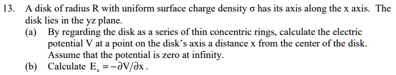 13 a disk of radius r with uniform surface charge density has its axis ...