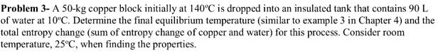 SOLVED: Problem 3-A: A 50-kg copper block initially at 140Â°C is dropped into an insulated tank ...