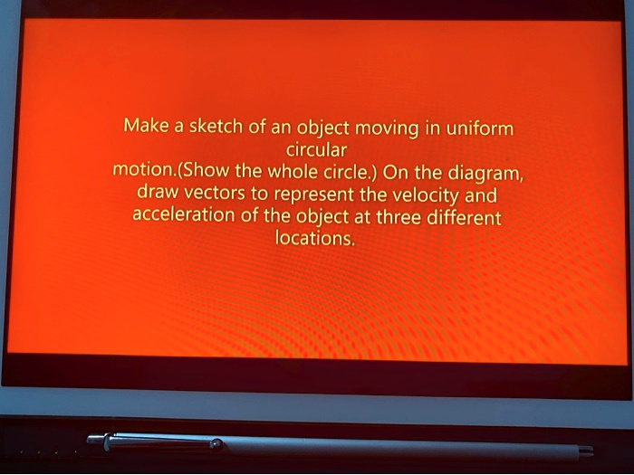 make a sketch of an object moving in uniform circular motion show the ...
